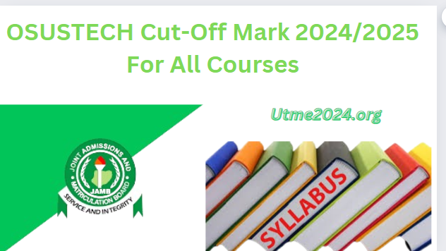 OSUSTECH Cut-Off Mark 2024/2025 For All Courses - UTME2024 OSUSTECH Cut-Off Mark 2024/2025 For All Courses - UTME2024